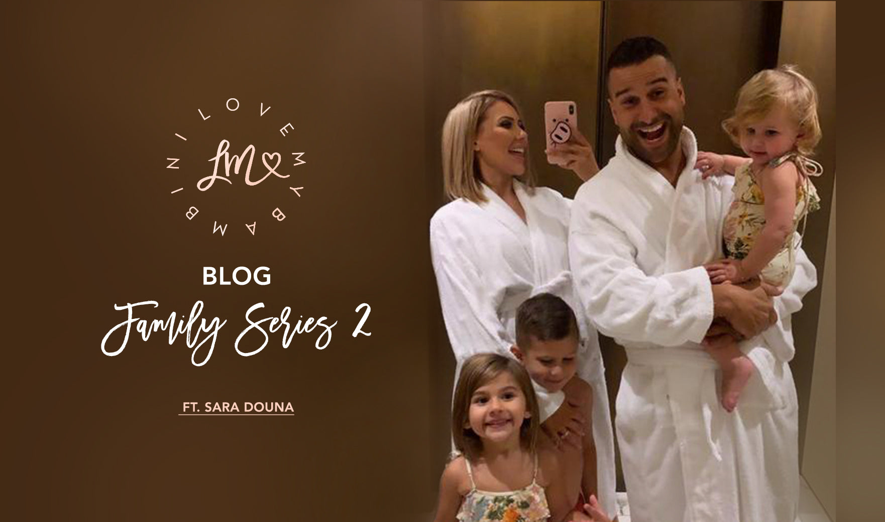 LMB FAMILY SERIES ft. Sara Douna Part 2 – LM Bambini